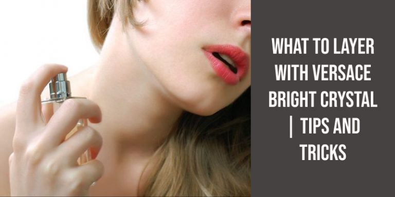 What to Layer With Versace Bright Crystal | Tips and Tricks