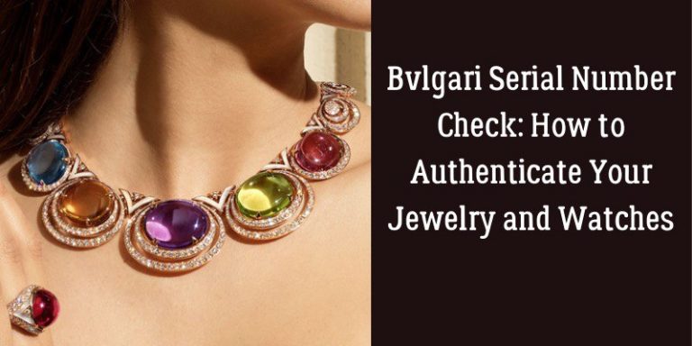 Bvlgari Serial Number Check: How to Authenticate Your Jewelry and Watches