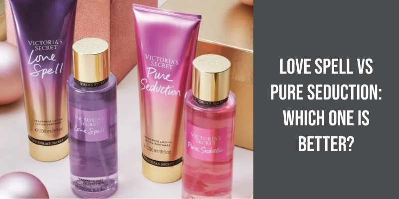 Love Spell vs Pure Seduction: Which One Is Better?