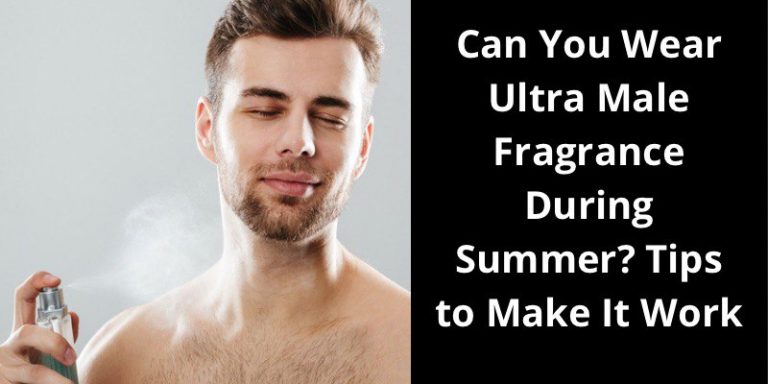 Can You Wear Ultra Male Fragrance During Summer? Tips to Make It Work